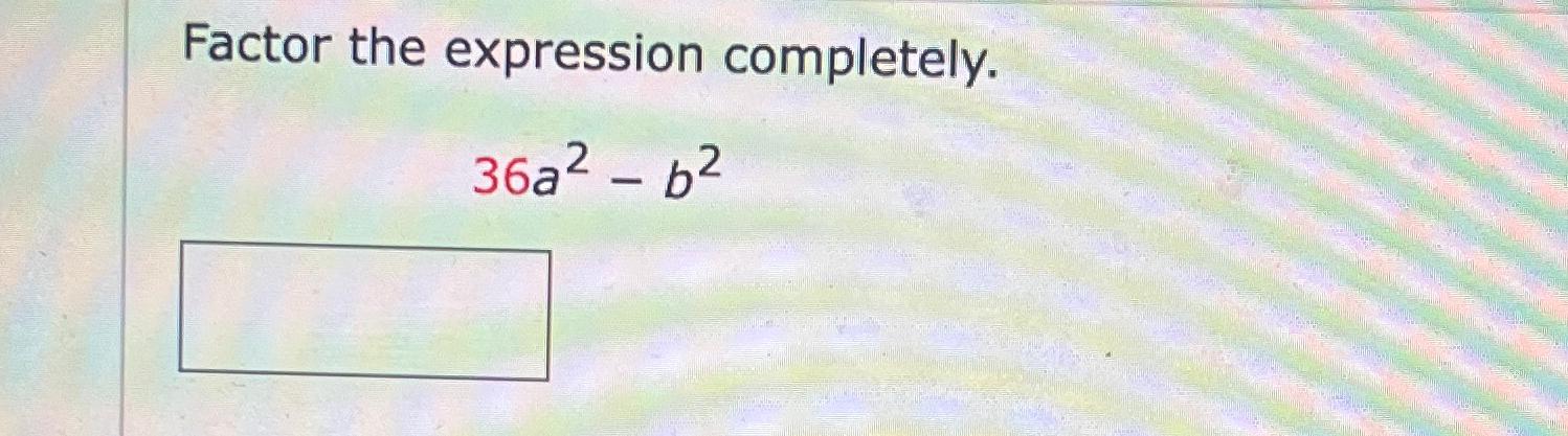 Solved Factor the expression completely.36a2-b2 | Chegg.com
