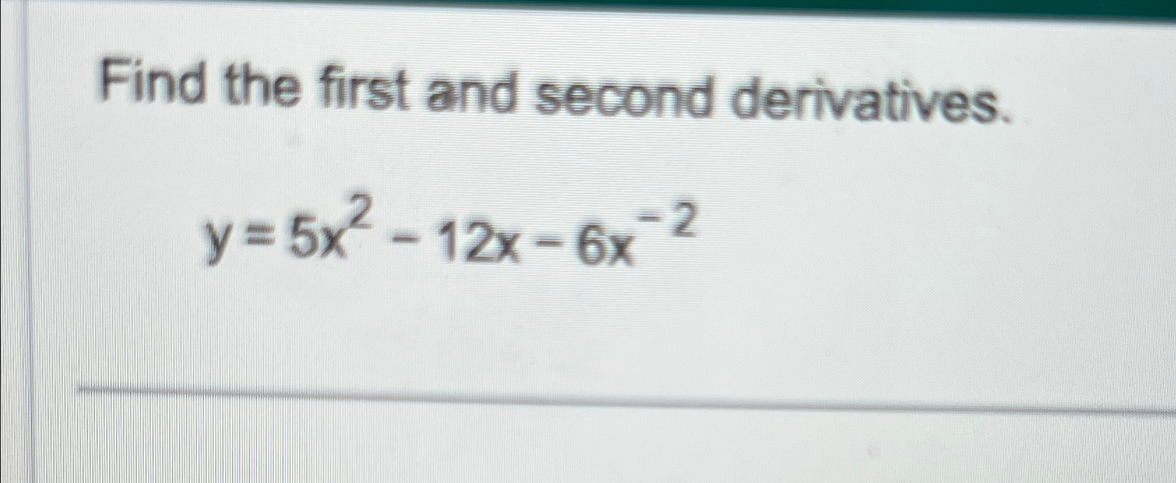 Solved Find the first and second derivatives.y=5x2-12x-6x-2 | Chegg.com