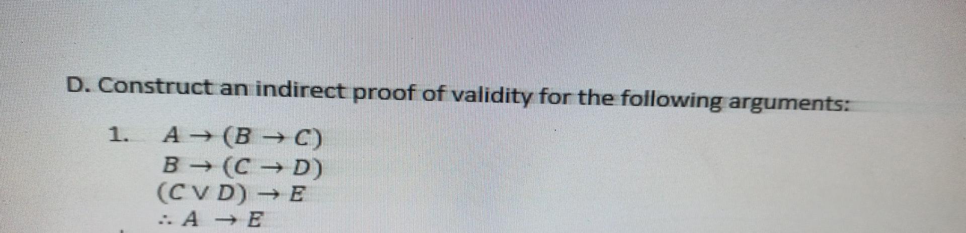Solved D. Construct an indirect proof of validity for the | Chegg.com