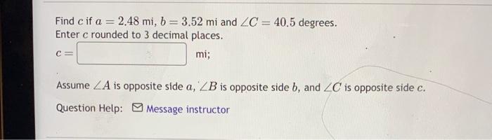 Solved Find c if a=2.48mi,b=3.52mi and ∠C=40.5 degrees. | Chegg.com