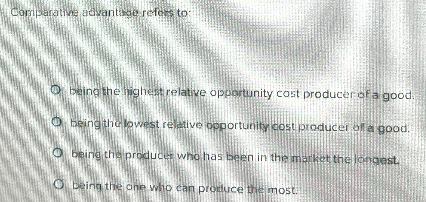 Solved Comparative advantage refers to:being the highest | Chegg.com