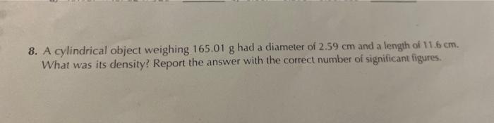 Solved 8. A cylindrical object weighing 165.01 g had a | Chegg.com