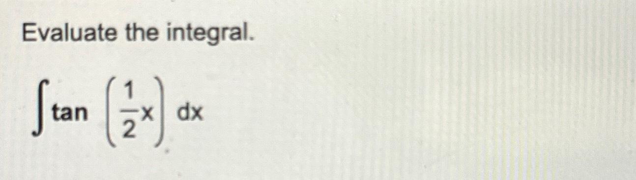 Solved Evaluate the integral.∫﻿﻿tan(12x)dx | Chegg.com