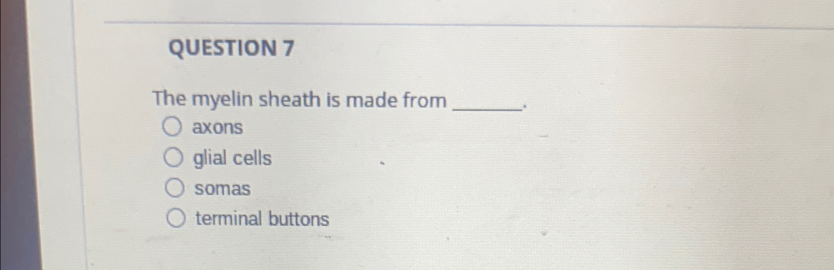 Solved QUESTION 7The myelin sheath is made from axons glial | Chegg.com