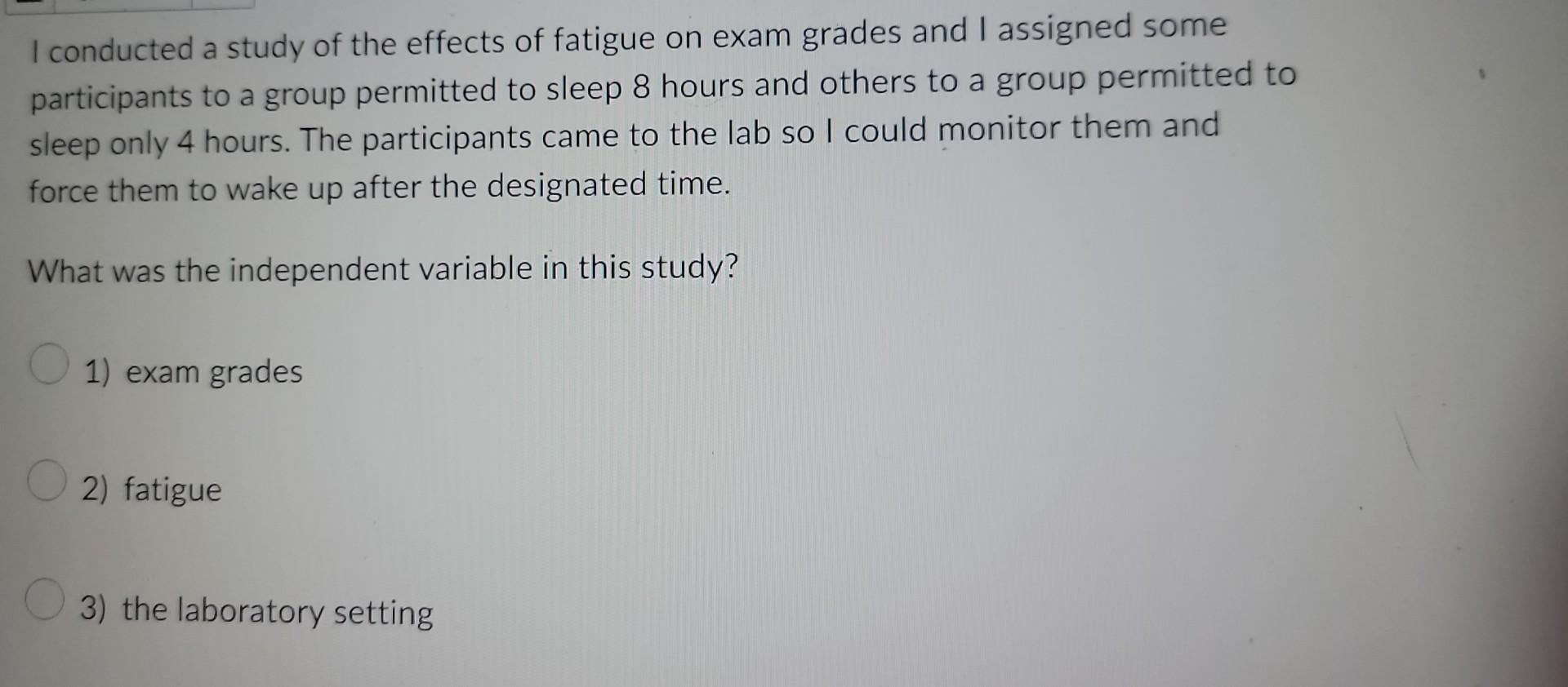 Solved I conducted a study of the effects of fatigue on exam | Chegg.com