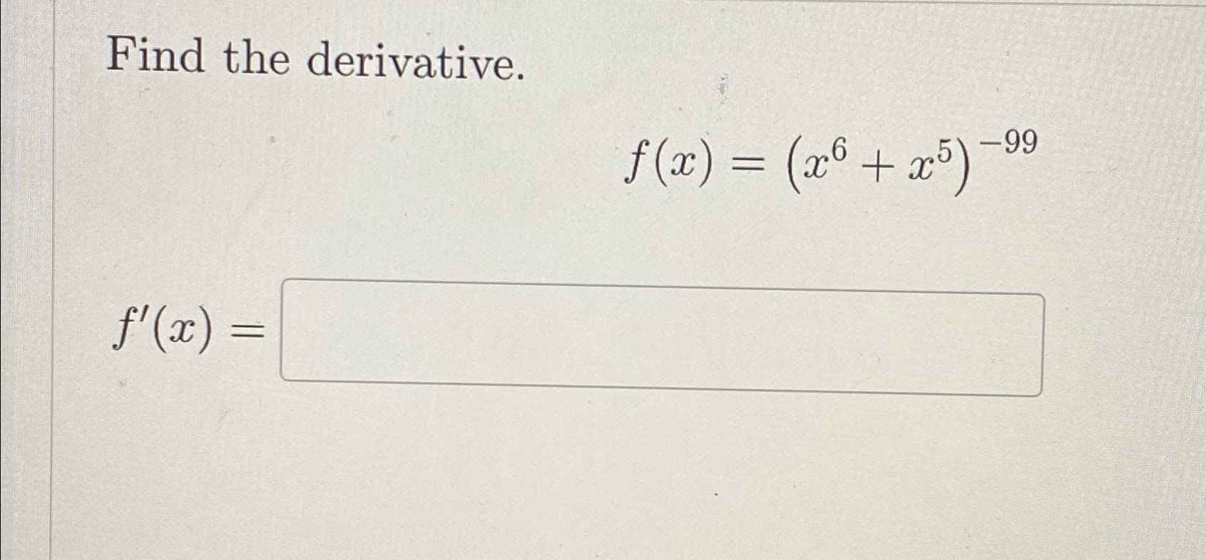 Solved Find the derivative.f(x)=(x6+x5)-99f'(x)= | Chegg.com