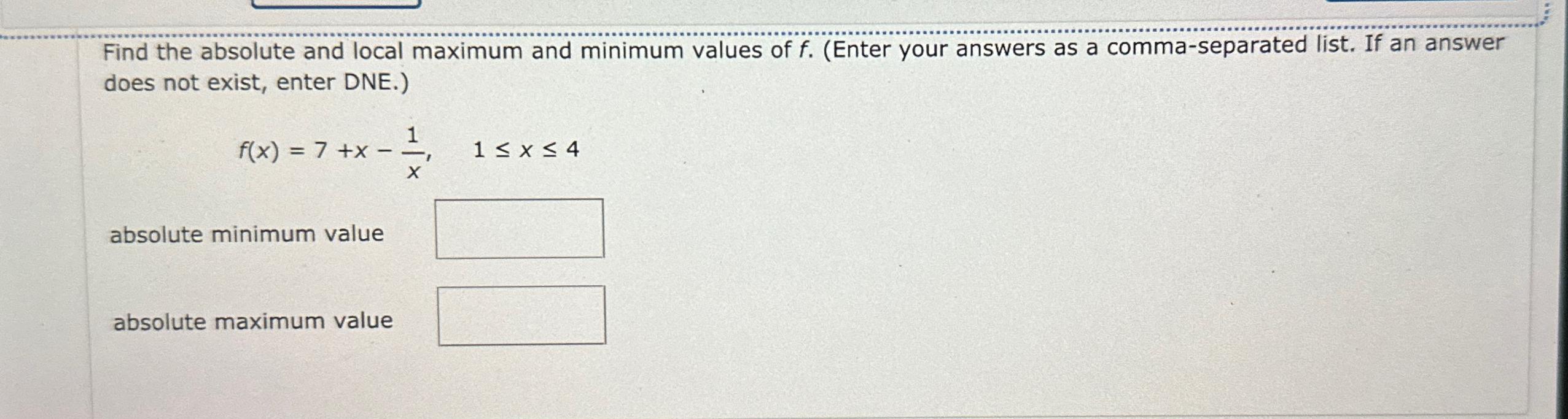 Solved Find the absolute and local maximum and minimum | Chegg.com