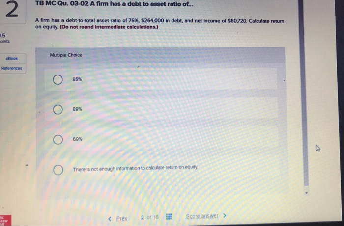 Solved TB MC Qu. 03-02 A firm has a debt to asset ratio | Chegg.com Solved TB MC Qu. 03-02 A firm has a debt to asset ratio | Chegg.com