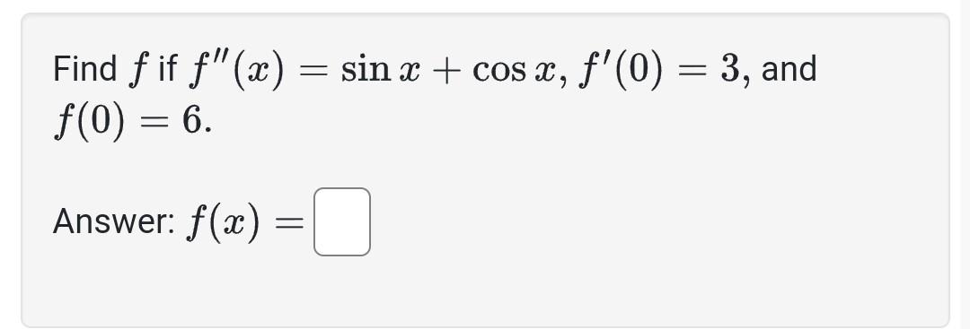 Solved Find f if f′′(x)=sinx+cosx,f′(0)=3, and f(0)=6. | Chegg.com