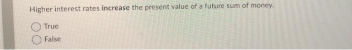 Solved Higher interest rates increase the present value of a | Chegg.com
