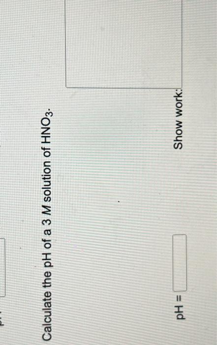 Solved Calculate the pH of a 3 M solution of HNO3.Show | Chegg.com