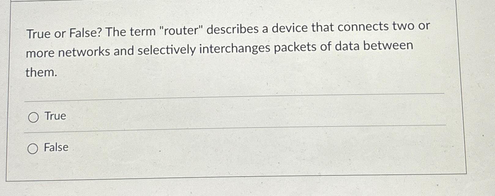 Solved True or False? The term "router" describes a device | Chegg.com
