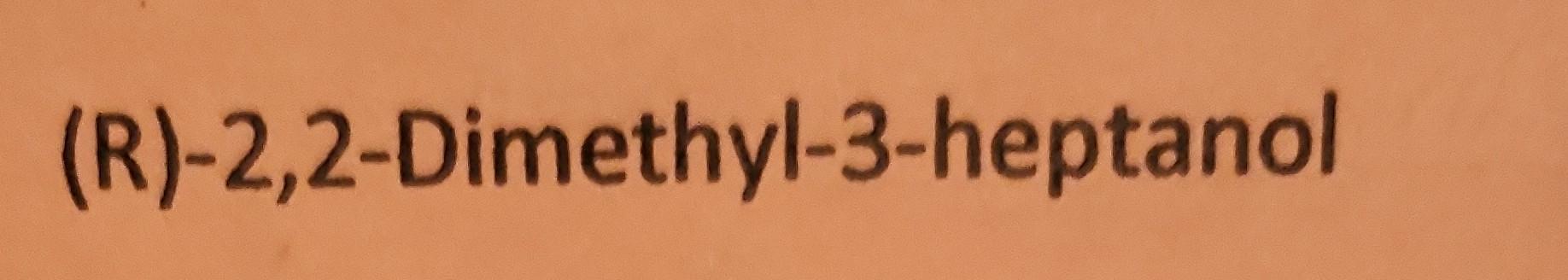 Solved (R)-2,2-Dimethyl-3-heptanol | Chegg.com
