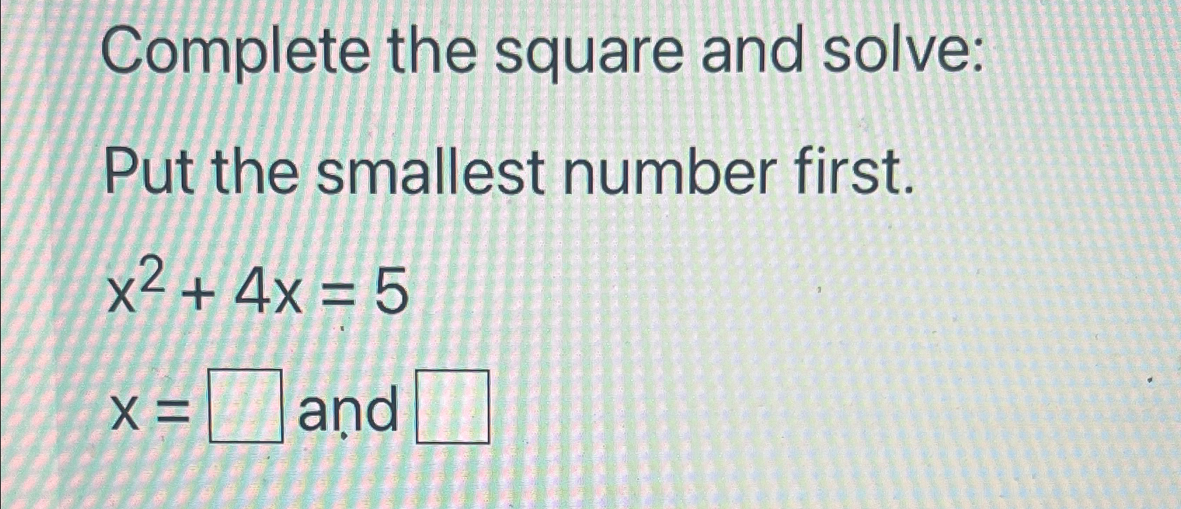 Solved Complete the square and solve:Put the smallest number | Chegg.com