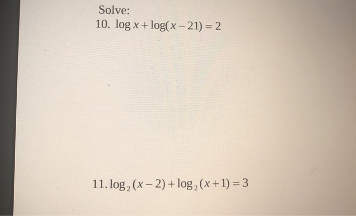 Solved Solve: 10. log x + log(x - 21) = 2 11. log2 (x - 2) + | Chegg.com