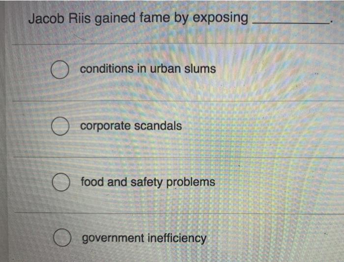 Jacob Riis gained fame by exposing O conditions in | Chegg.com