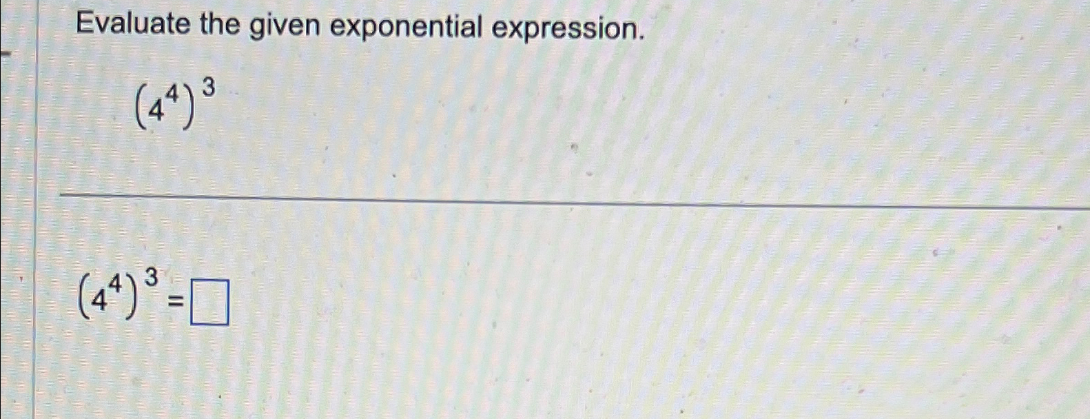 Solved Evaluate the given exponential expression.(44)3(44)3= | Chegg.com