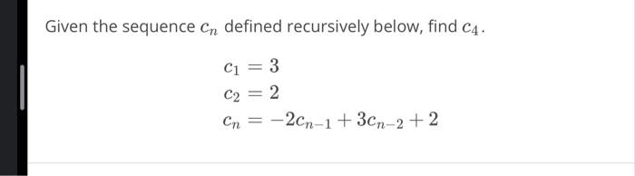 Solved Given the sequence cn defined recursively below, find | Chegg.com