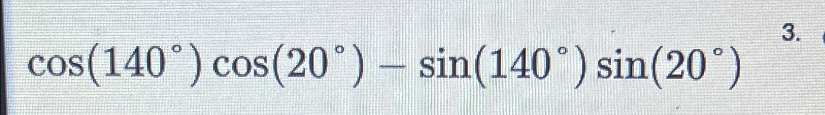 Solved cos(140°)cos(20°)-sin(140°)sin(20°) | Chegg.com