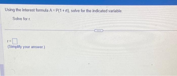 Solved Using the interest formula A=P(1+rt), solve for the | Chegg.com