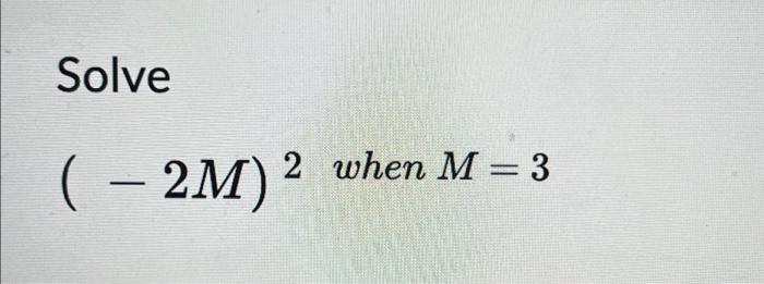 Solved Solve (−2M)2 when M=3 | Chegg.com