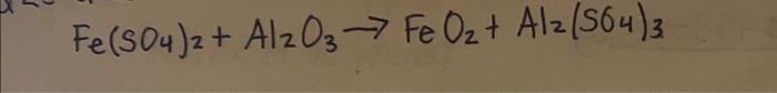 Solved Fe(SO4)2+Al2O3→FeO2+Al2( S4)3 | Chegg.com