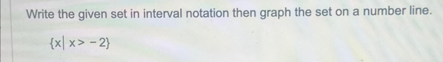 Solved Write the given set in interval notation then graph | Chegg.com