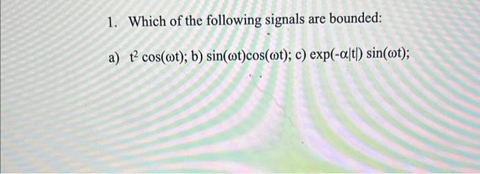 Solved 1. Which of the following signals are bounded: a) | Chegg.com