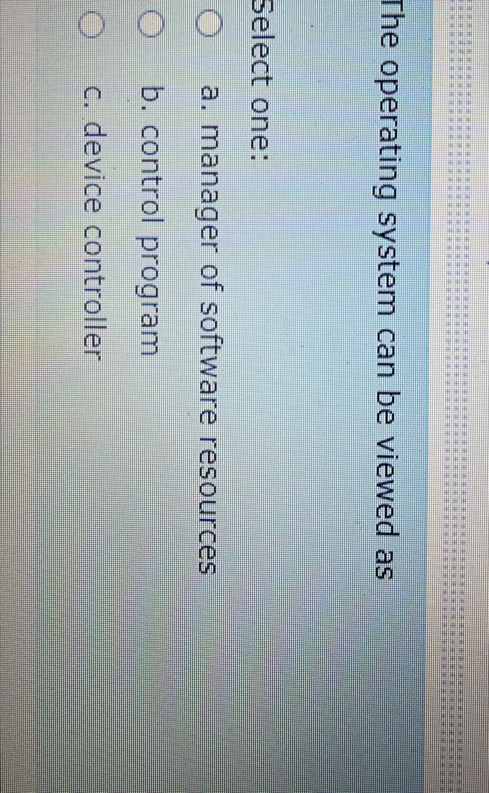Solved The operating system can be viewed asSelect one:a. | Chegg.com