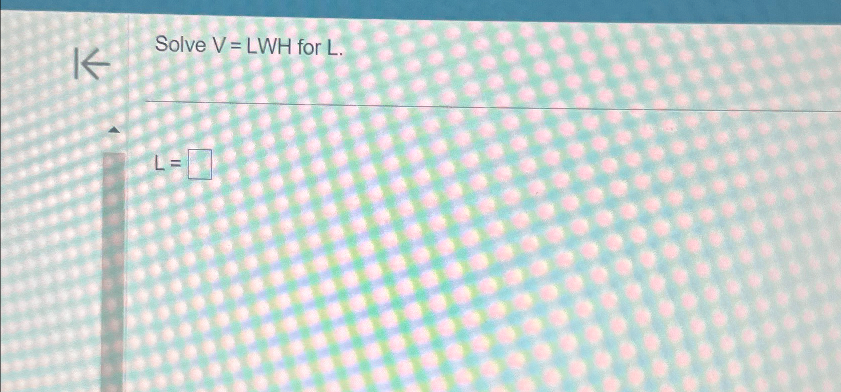 Solved KSolve V=LWH ﻿for LL= | Chegg.com