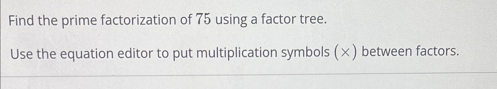 Solved Find the prime factorization of 75 ﻿using a factor | Chegg.com
