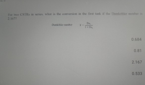 Solved For Two CSTRs in series, what is the conversion in | Chegg.com