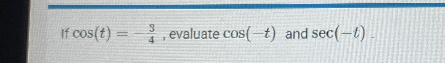Solved If cos(t)=-34, ﻿evaluate cos(-t) ﻿and sec(-t) | Chegg.com
