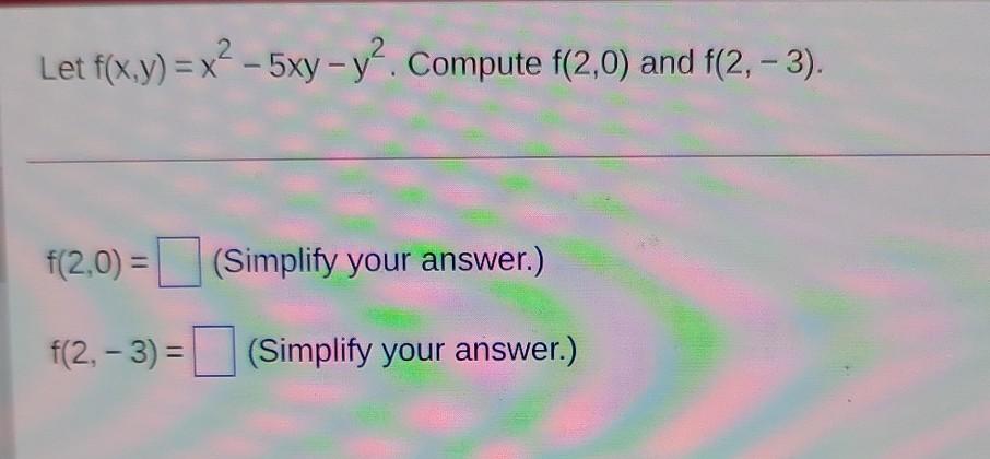 Solved Let f(x,y) = x2 - 5xy - y. Compute f(2,0) and f(2, | Chegg.com