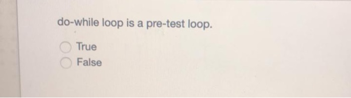 Solved Do While Loop Is A Pre Test Loop True False
