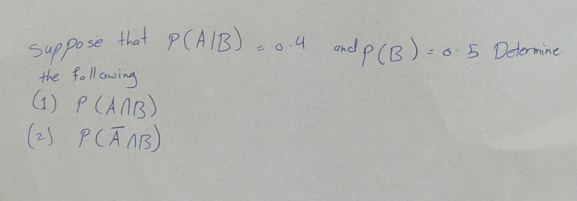 Solved and p (B)= 0. 5 Determine suppose that P(AIB) = 0.4 | Chegg.com