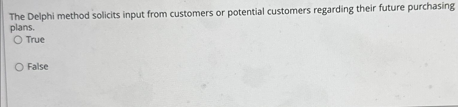 Solved The Delphi Method Solicits Input From Customers Or 