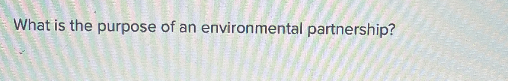 Solved What is the purpose of an environmental partnership? | Chegg.com