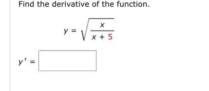 Solved Find the derivative of the function. x х y = x + 5 y' | Chegg.com