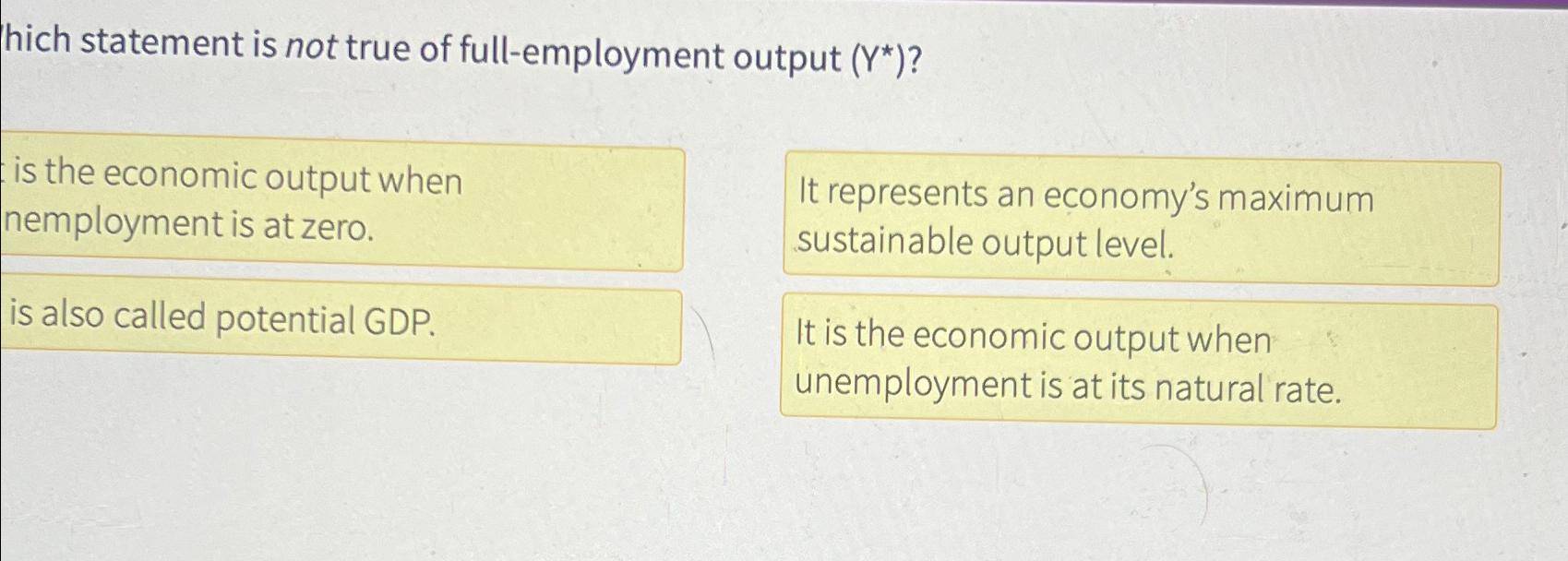 Solved hich statement is not true of full-employment output | Chegg.com