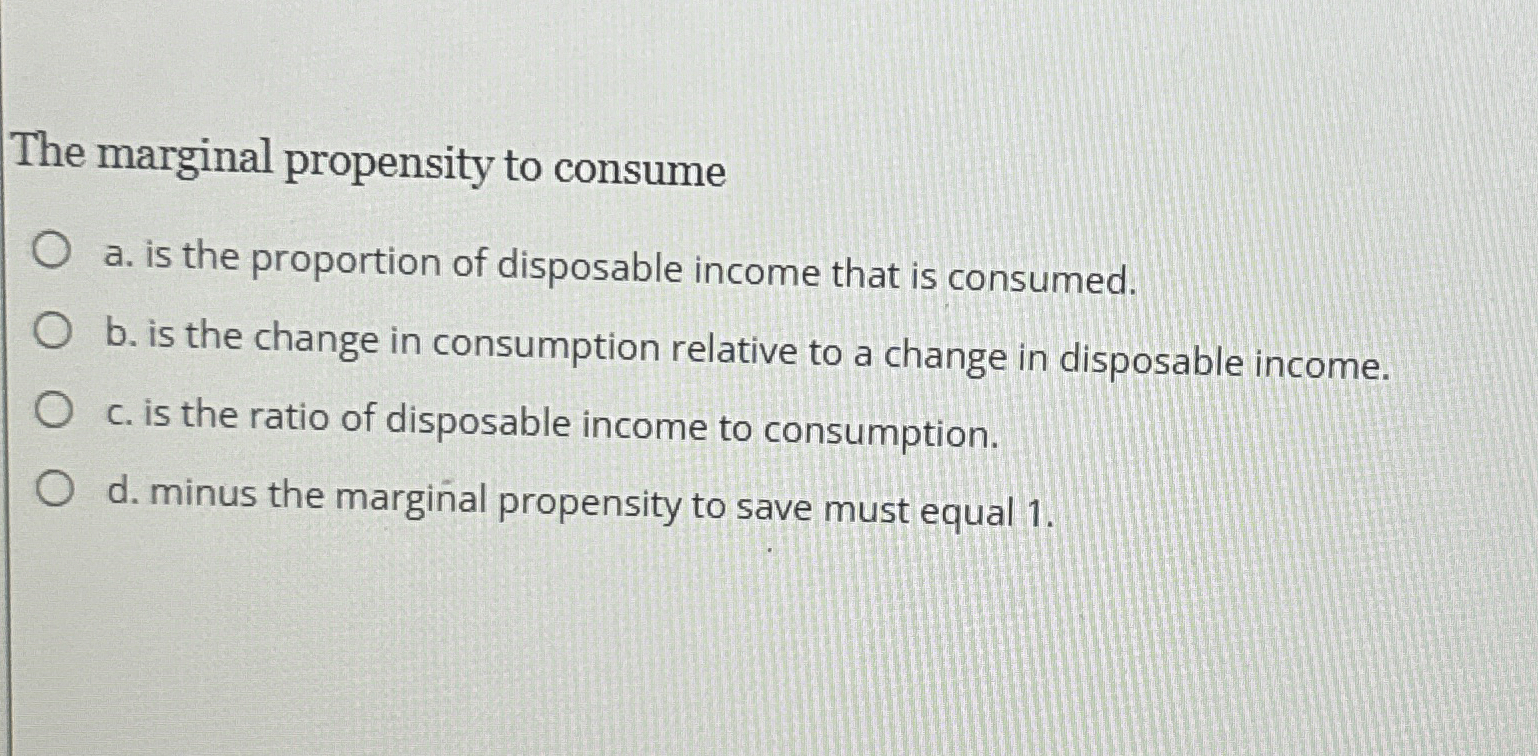 Solved The marginal propensity to consumea. ﻿is the | Chegg.com