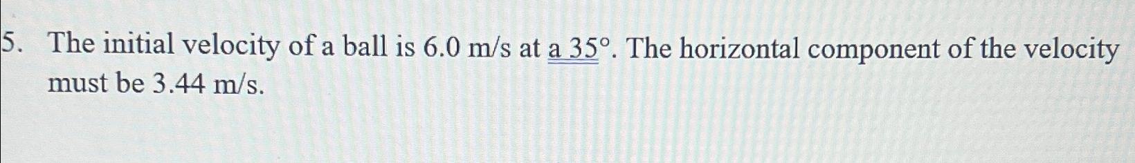 Solved The initial velocity of a ball is 6.0ms ﻿at a 35°. | Chegg.com