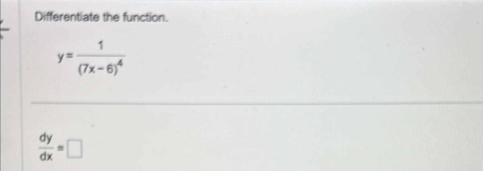 Solved Differentiate the function.y=1(7x-6)4dydx= | Chegg.com