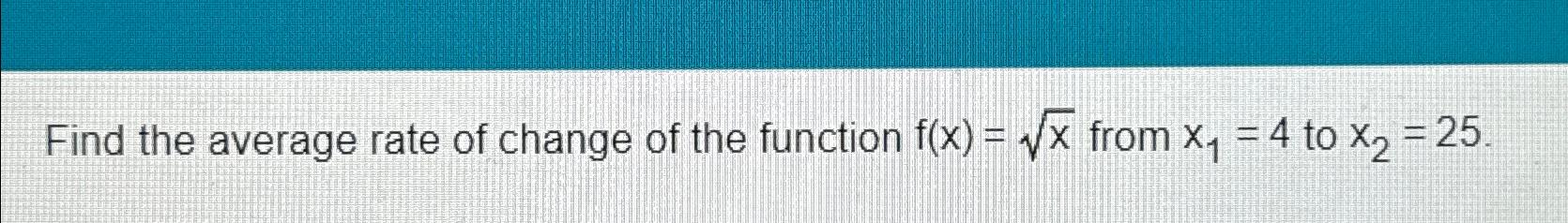 Solved Find the average rate of change of the function | Chegg.com
