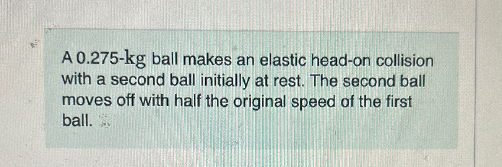 Solved A 0.275-kg ﻿ball makes an elastic head-on collision | Chegg.com