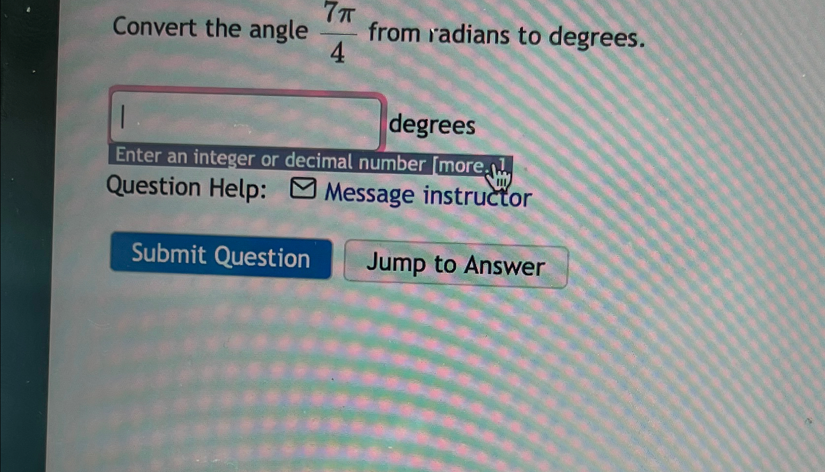 Solved Convert the angle 7π4 ﻿from radians to | Chegg.com