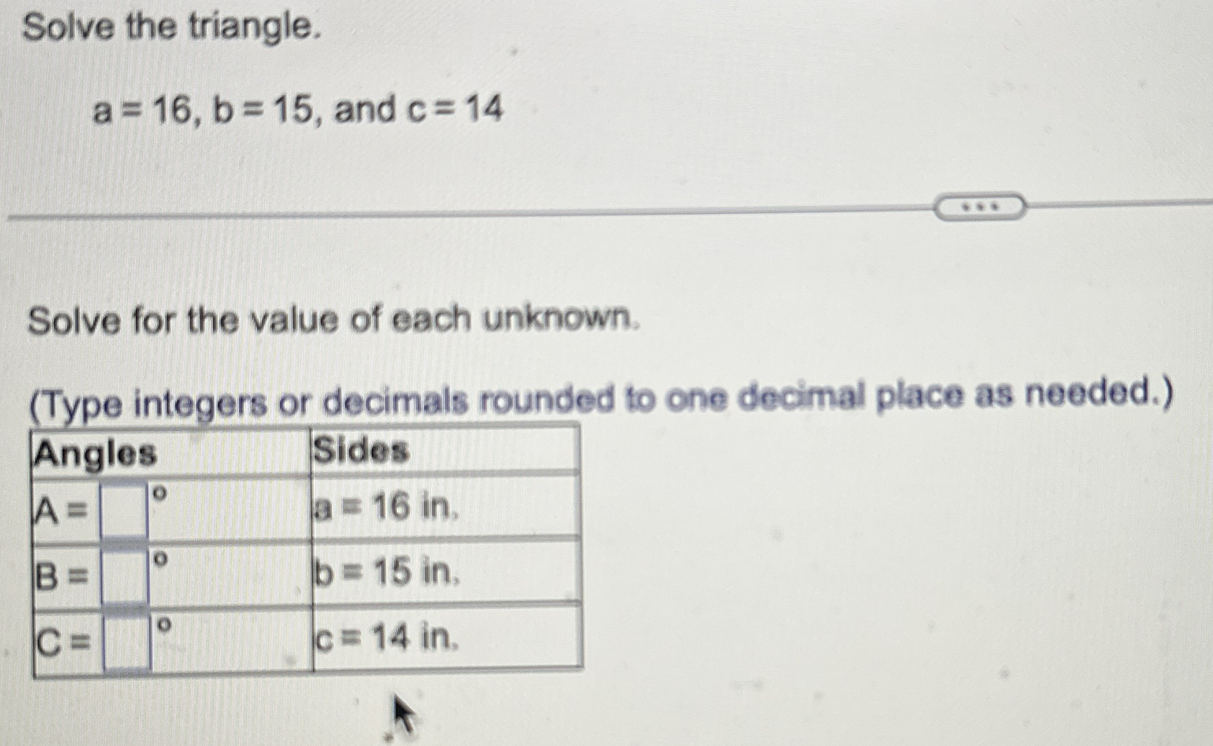 Solved Solve the triangle.a=16,b=15, ﻿and c=14Solve for the | Chegg.com