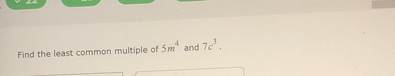 Solved Find the least common multiple of 5m4 ﻿and 7c3. | Chegg.com