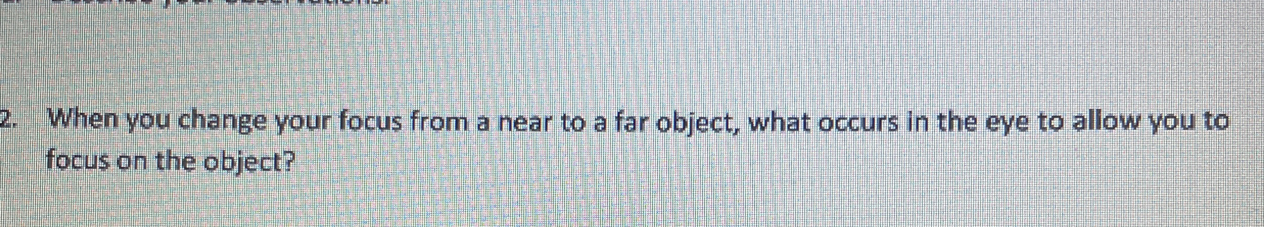 Solved When you change your focus from a near to a far | Chegg.com