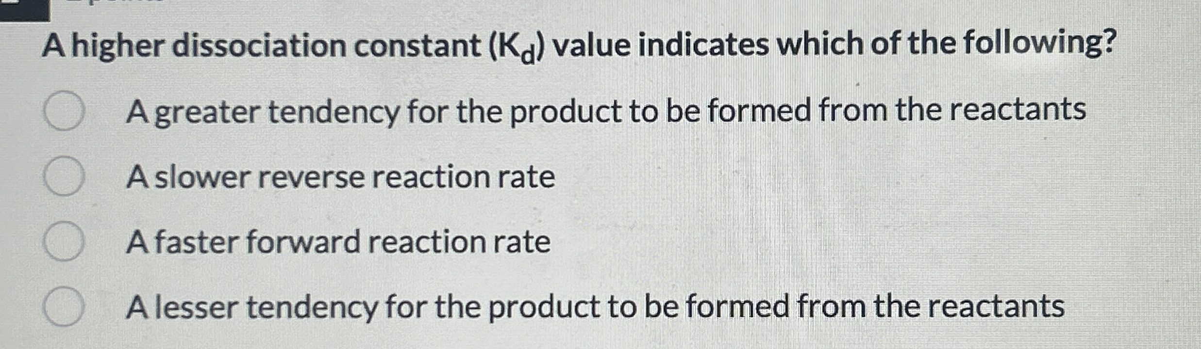 Solved A higher dissociation constant (Kd) ﻿value indicates | Chegg.com